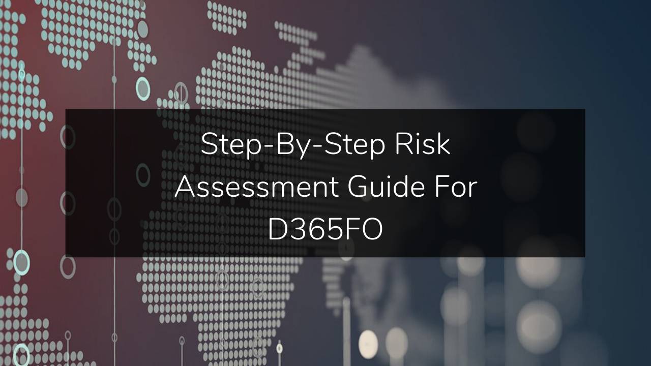 Step-By-Step Risk Assessment Guide For D365FO - Dynamics Communities