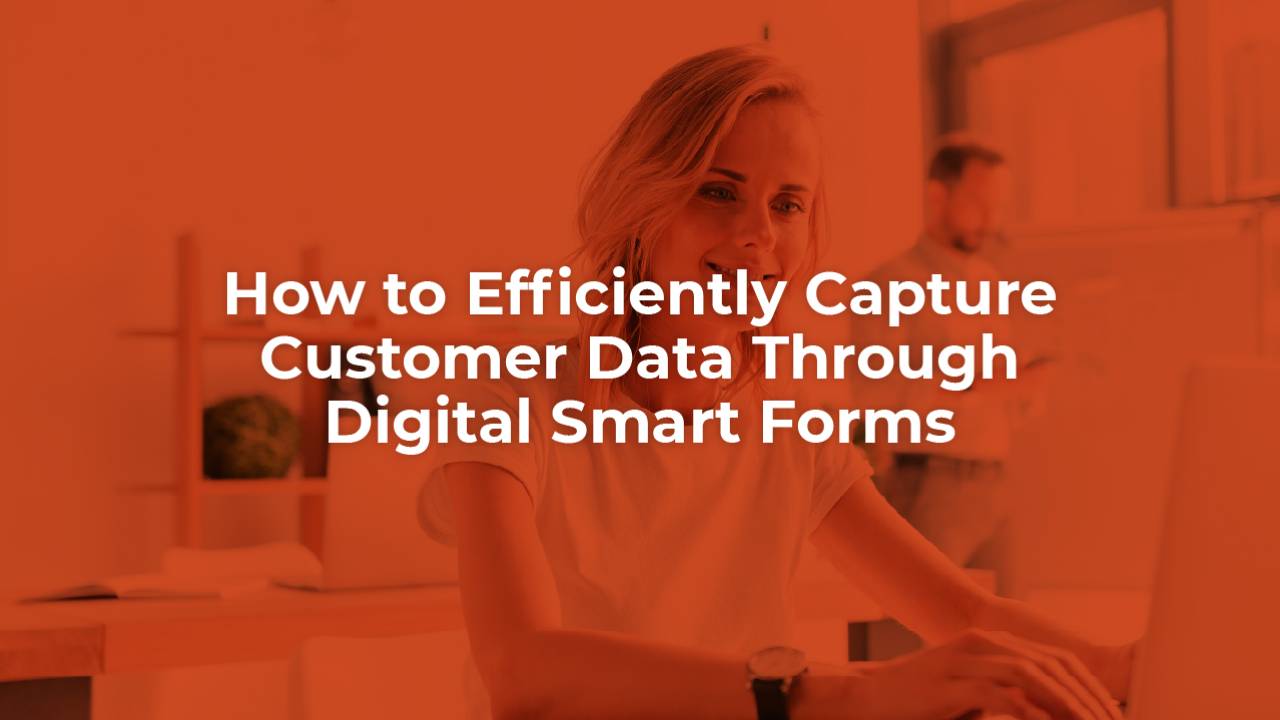 How to Efficiently Capture Customer Data Through Digital Smart Forms ...