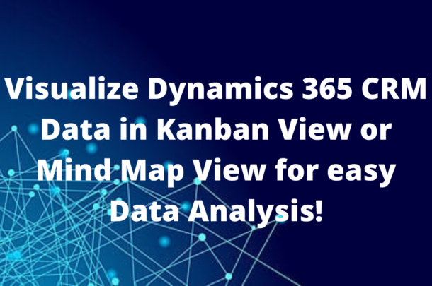 Visualize Dynamics 365 CRM Data in Kanban View or Mind Map View for ...