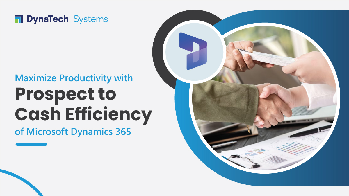 Unleashing Power of Dynamics 365 for Prospect-to-Cash Efficiency Unleashing Power of Dynamics 365 for Prospect-to-Cash Efficiency